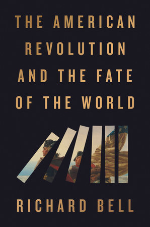 Richard Bell's 'The American Revolution and the Fate of the World ...